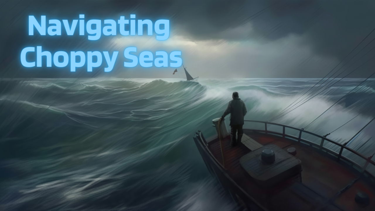 Navigating Choppy Seas